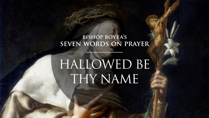Day 2: Bishop Boyea's Seven Words on Prayer: "Hallowed Be Thy Name ...